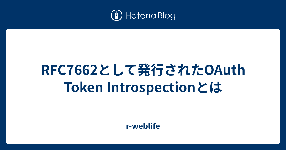 RFC7662として発行されたOAuth Token Introspectionとは - r-weblife