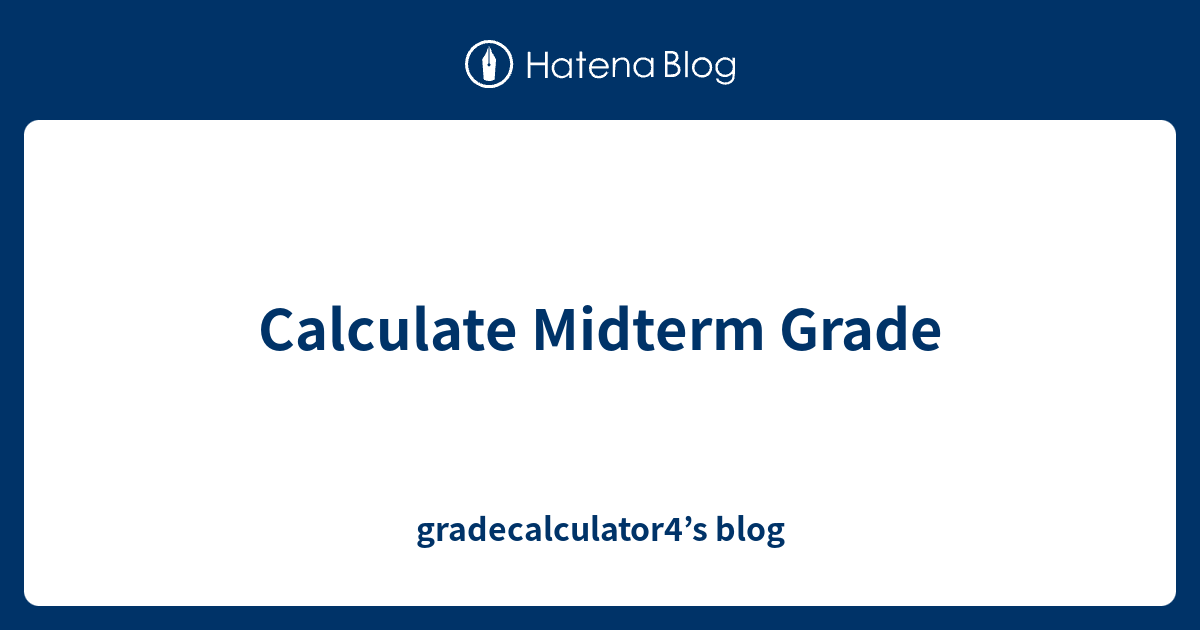 Calculate Midterm Grade - gradecalculator4’s blog
