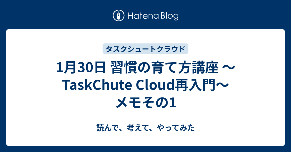 1月30日 習慣の育て方講座 ～TaskChute Cloud再入門～ メモその1 - たすろぐ