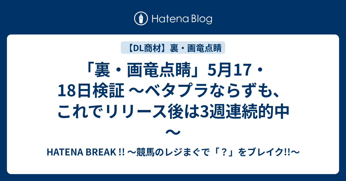 「裏・画竜点睛」5月17・18日検証 ～ベタプラならずも、これでリリース後は3週連続的中～ - HATENA BREAK !! ～競馬のレジま ...