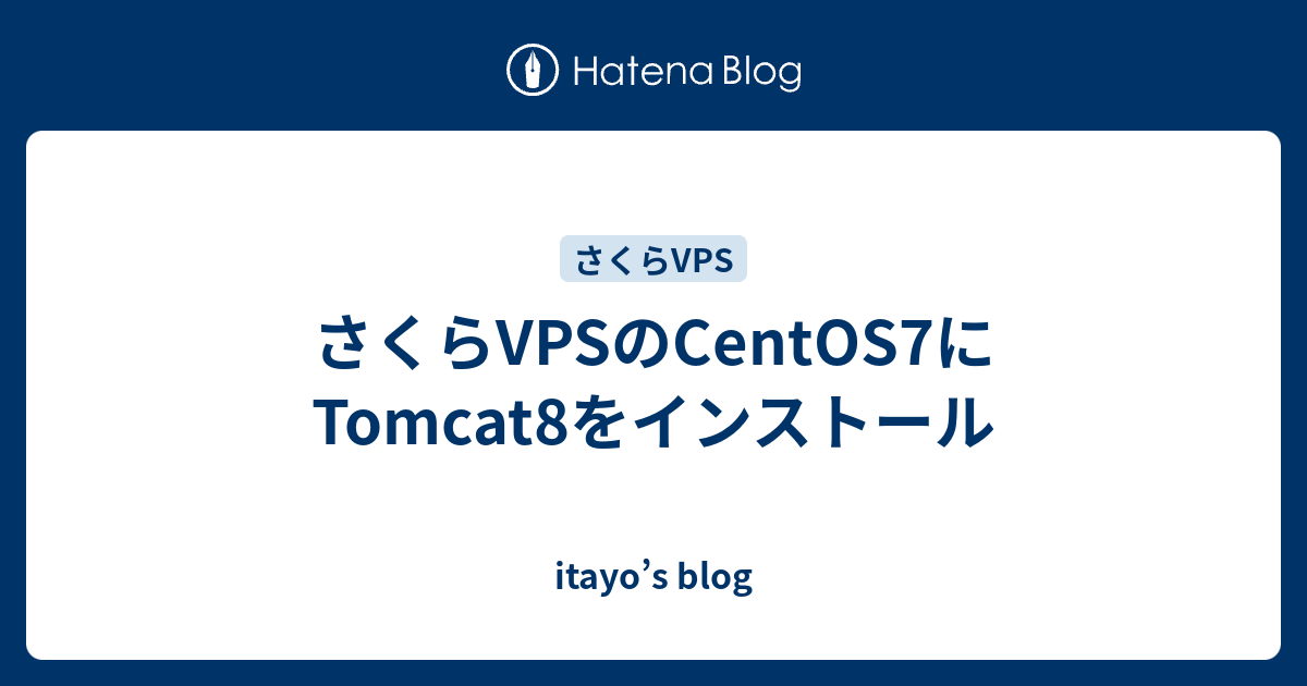 さくらVPSのCentOS7にTomcat8をインストール - itayo’s blog