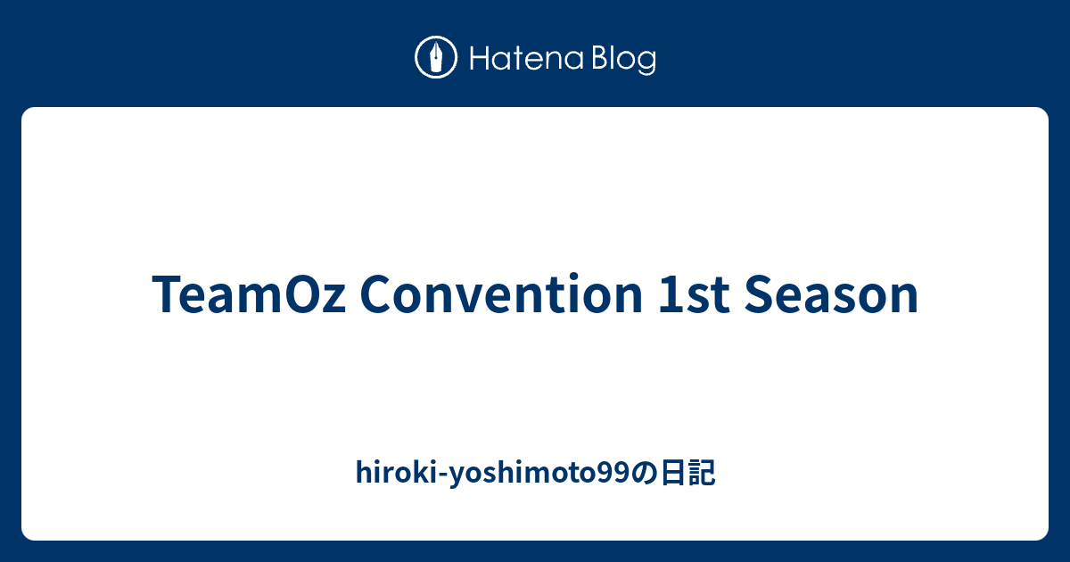 TeamOz Convention 1st Season - hiroki-yoshimoto99の日記