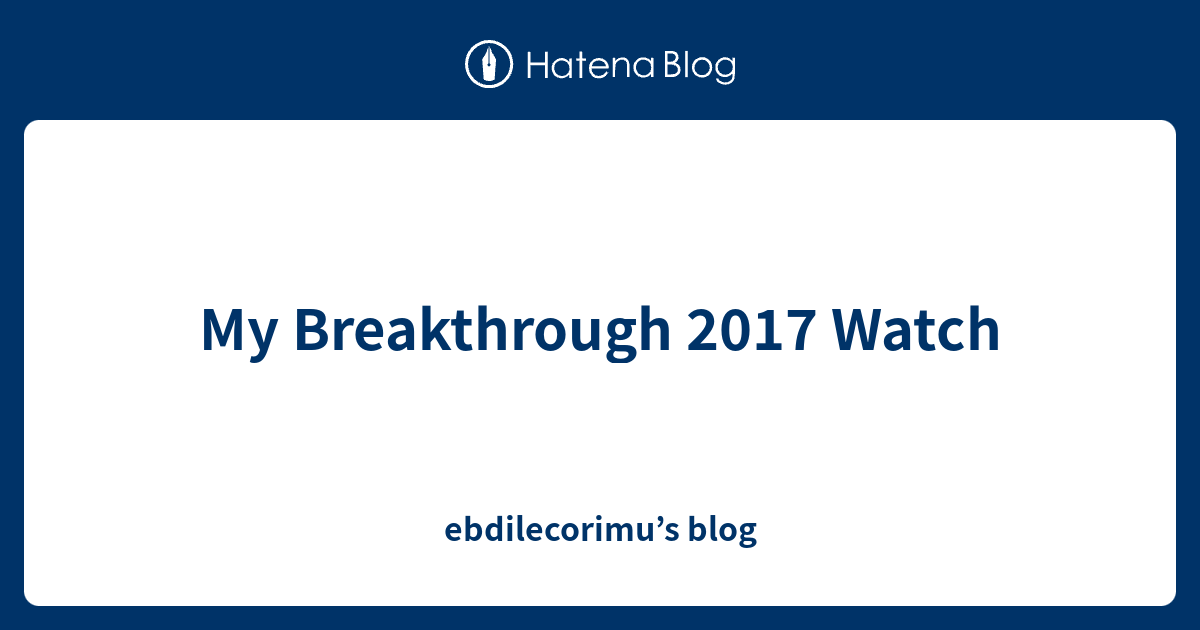 My Breakthrough 2017 Watch - ebdilecorimu’s blog