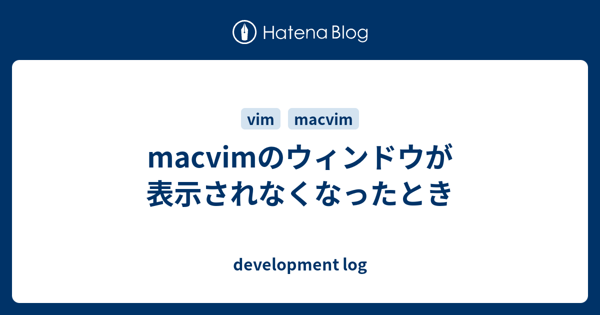 macvimのウィンドウが表示されなくなったとき - development log