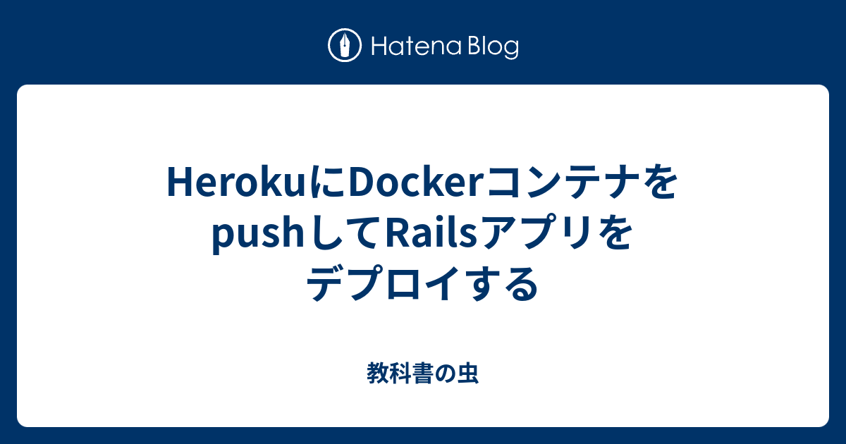 HerokuにDockerコンテナをpushしてRailsアプリをデプロイする - 教科書の虫