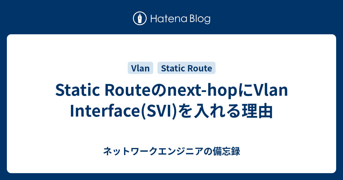 Static Routeのnext-hopにVlan Interface(SVI)を入れる理由 - ネットワークエンジニアの備忘録