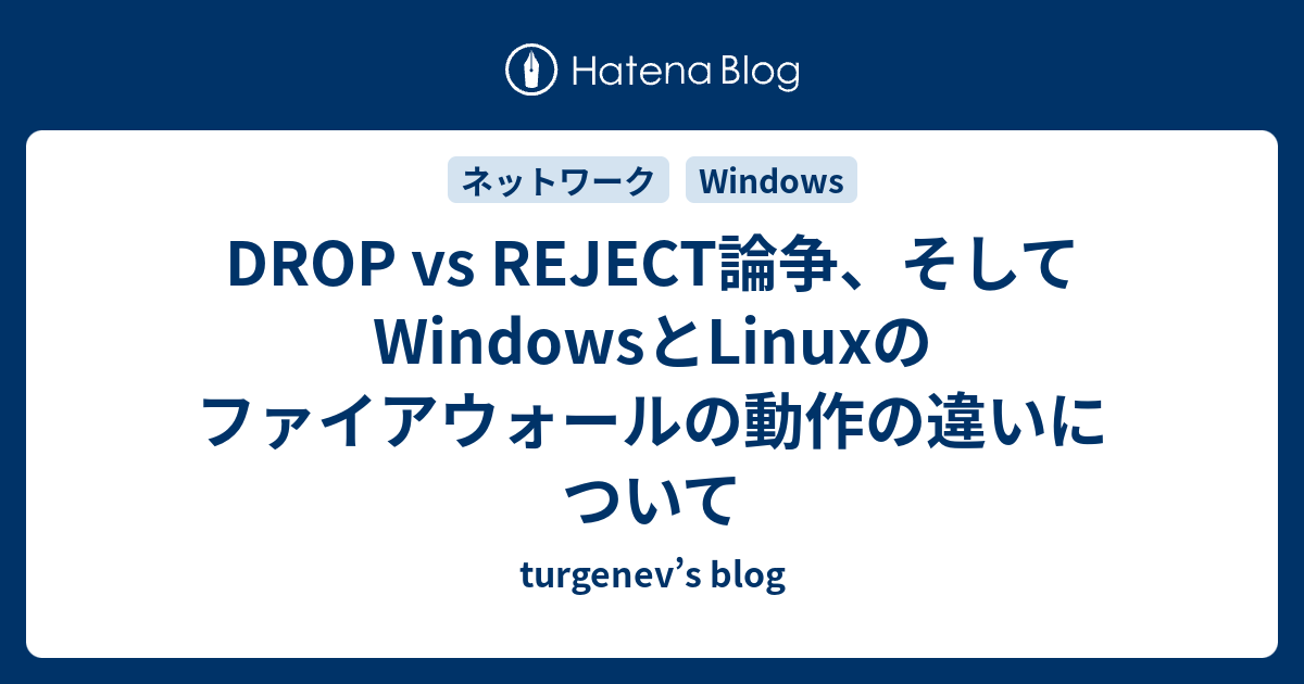 DROP vs REJECT論争、そしてWindowsとLinuxのファイアウォールの動作の違いについて - turgenev’s blog