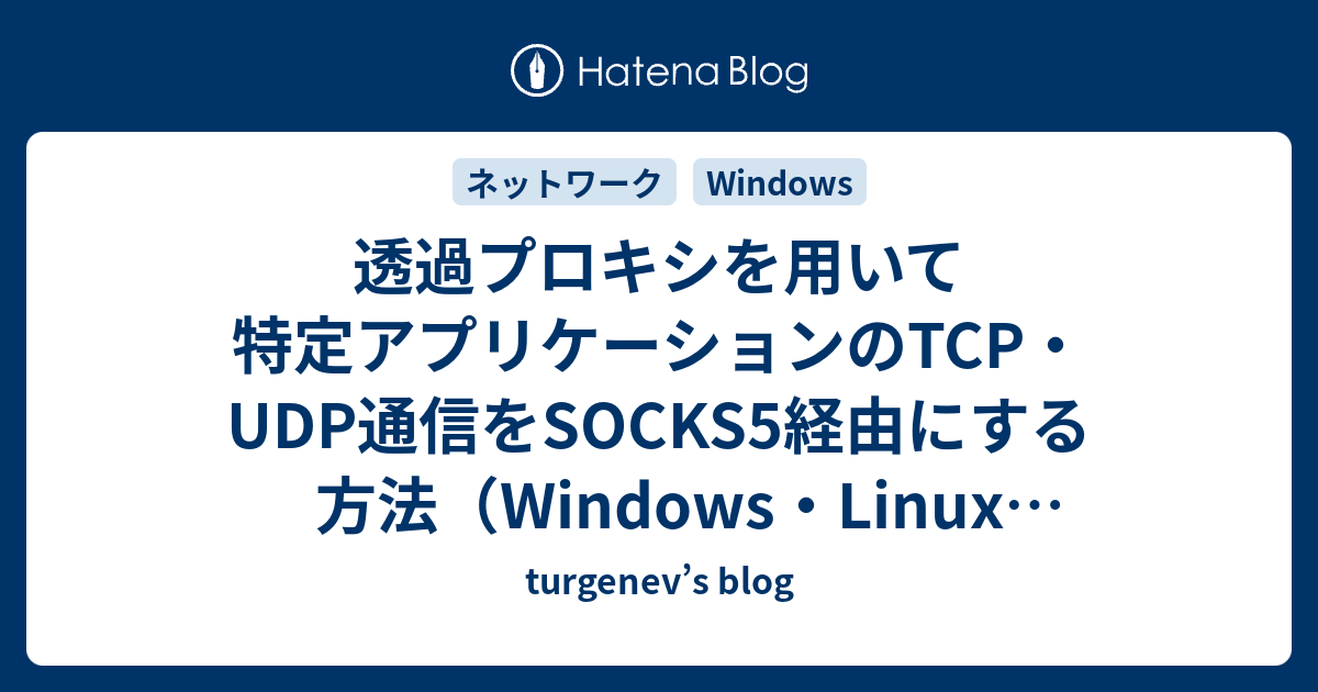 透過プロキシを用いて特定アプリケーションのTCP・UDP通信をSOCKS5経由にする方法（Windows・Linux（iptables TPROXY）・Androidなど ...