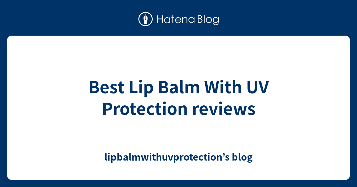 Best Lip Balm With UV Protection reviews - lipbalmwithuvprotection’s blog