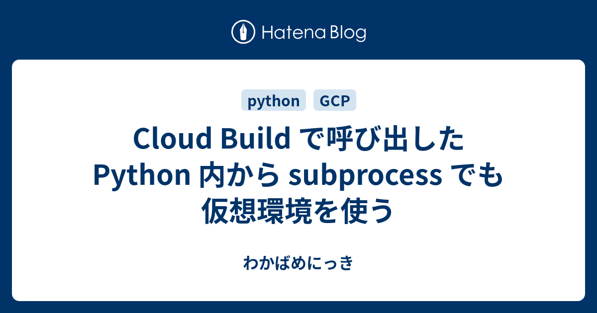 Cloud Build で呼び出した Python 内から subprocess でも仮想環境を使う - わかばめにっき