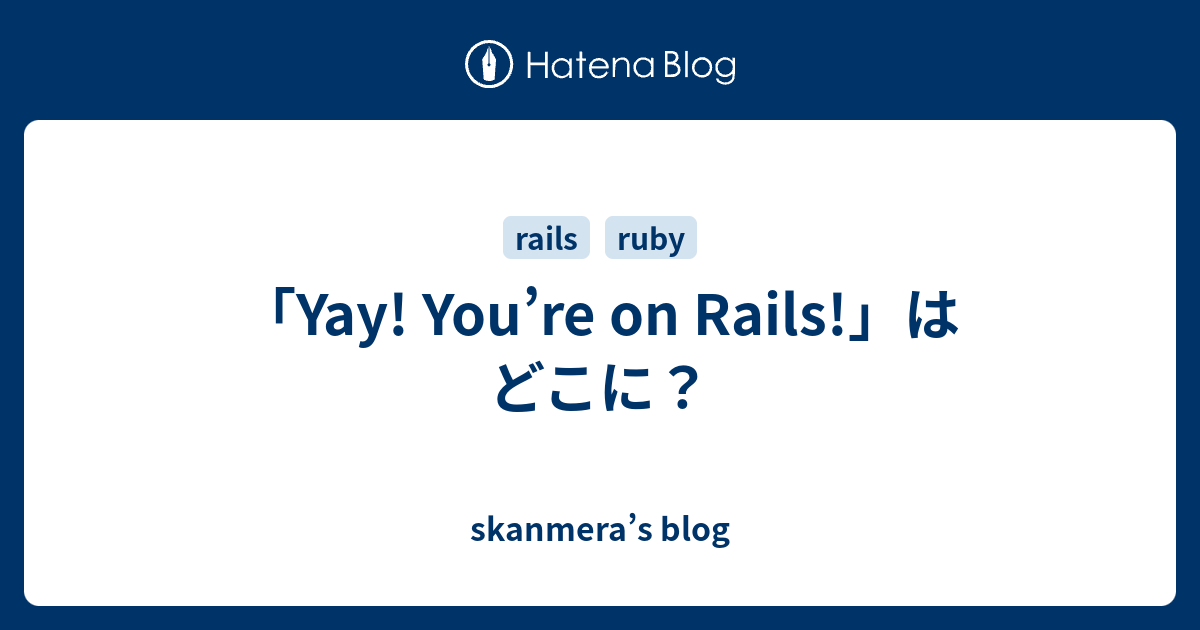 「Yay! You’re on Rails!」はどこに？ - skanmera’s blog