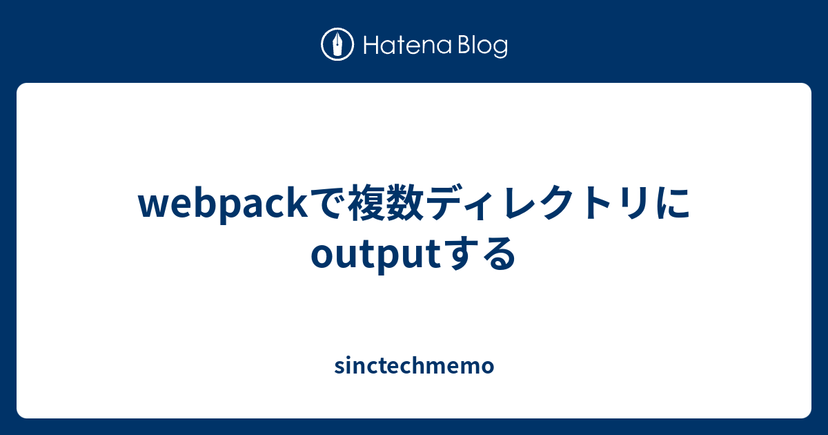 webpackで複数ディレクトリにoutputする - sinctechmemo