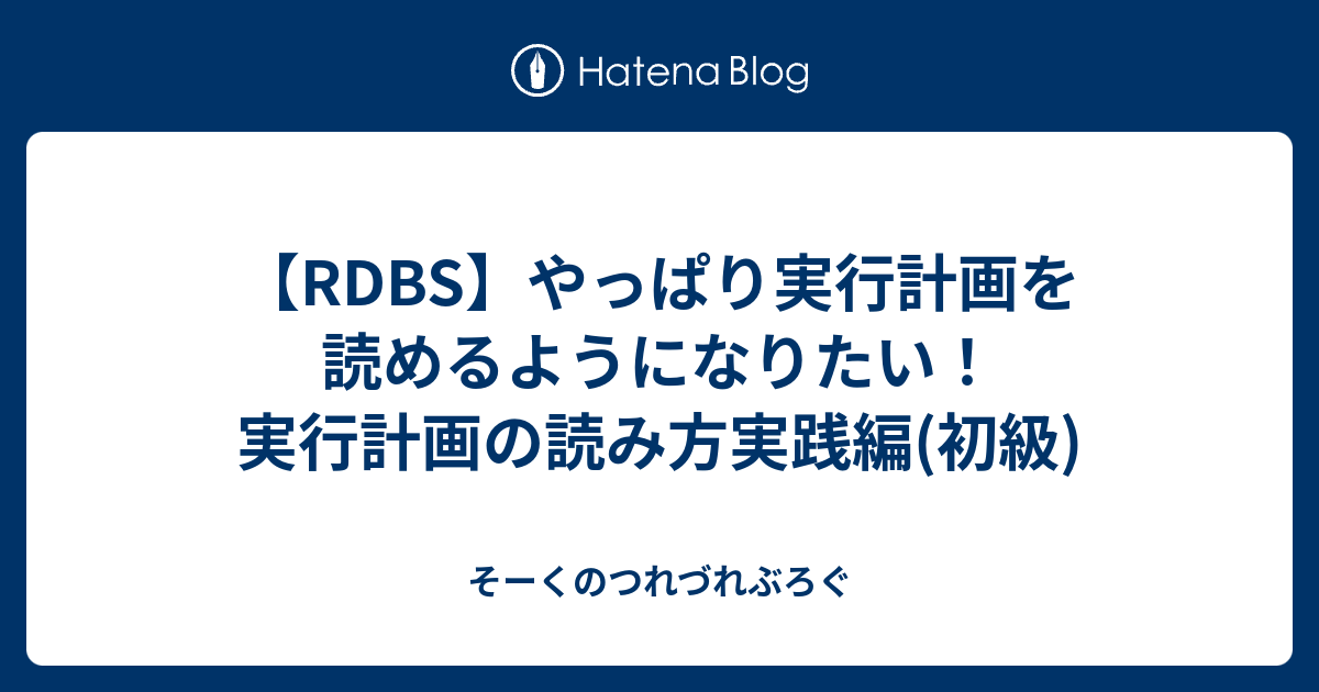 【RDBS】やっぱり実行計画を読めるようになりたい！実行計画の読み方実践編(初級) - そーくのつれづれぶろぐ