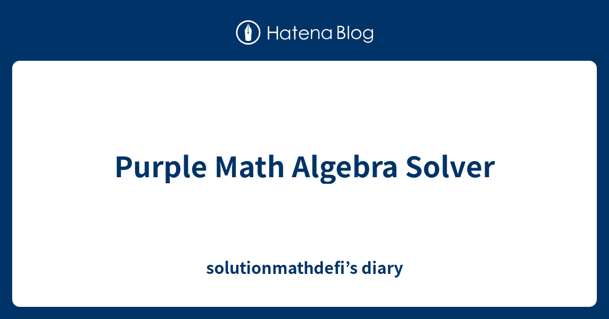 Purple Math Algebra Solver - solutionmathdefi’s diary
