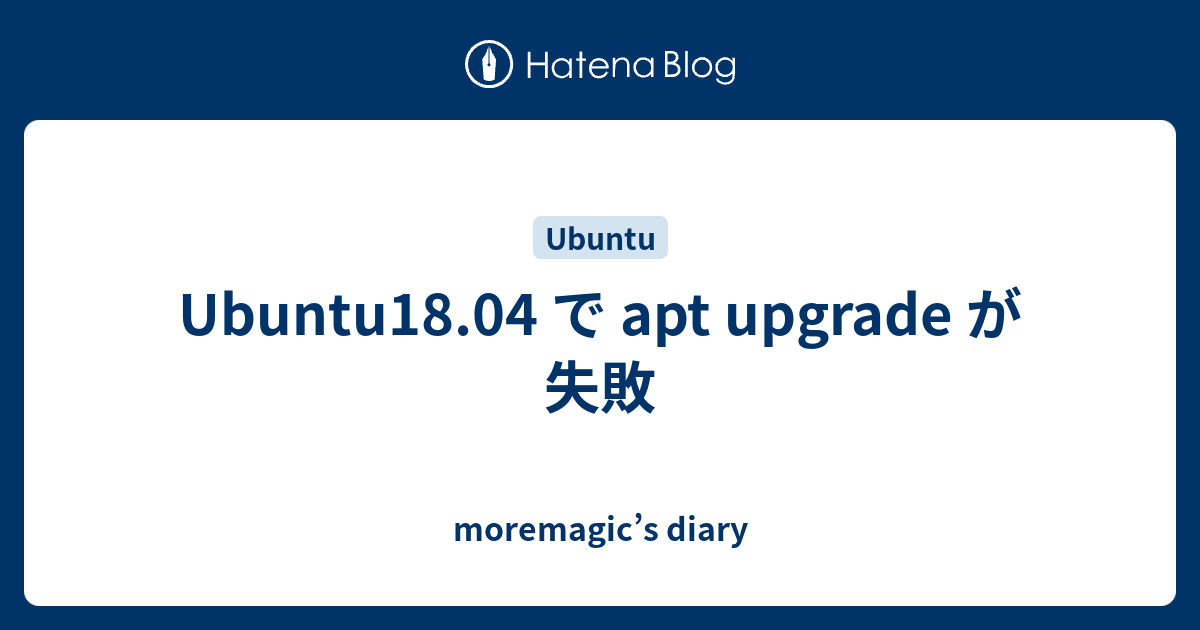 Ubuntu18.04 で apt upgrade が失敗 - moremagic’s diary
