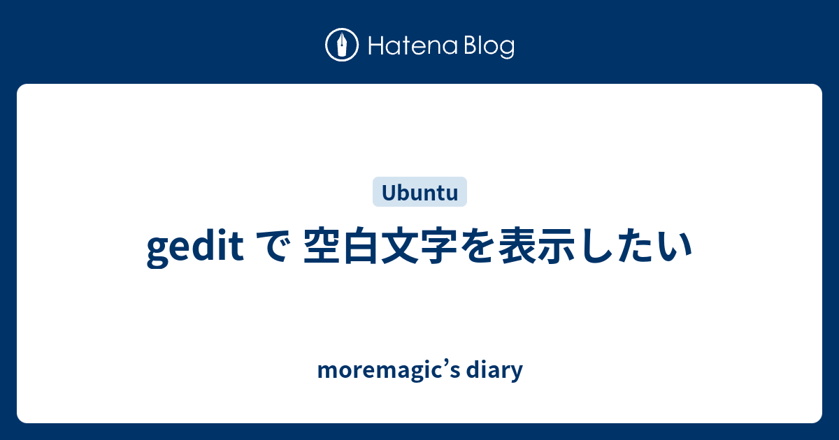 gedit で 空白文字を表示したい - moremagic’s diary