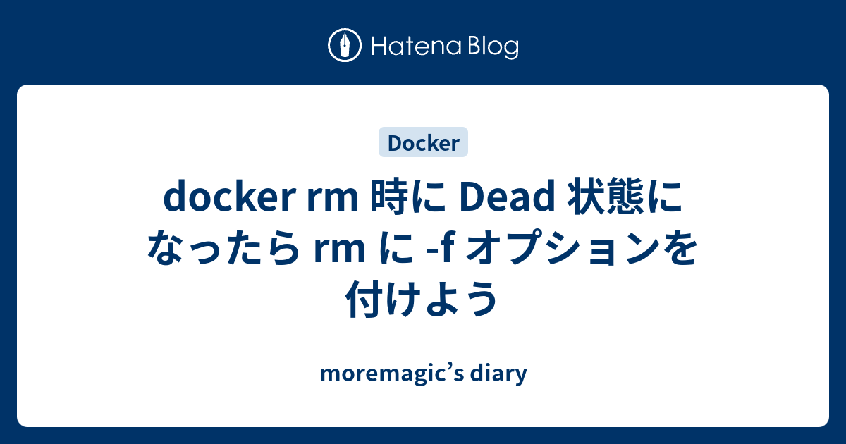 docker rm 時に Dead 状態になったら rm に -f オプションを付けよう - moremagic’s diary