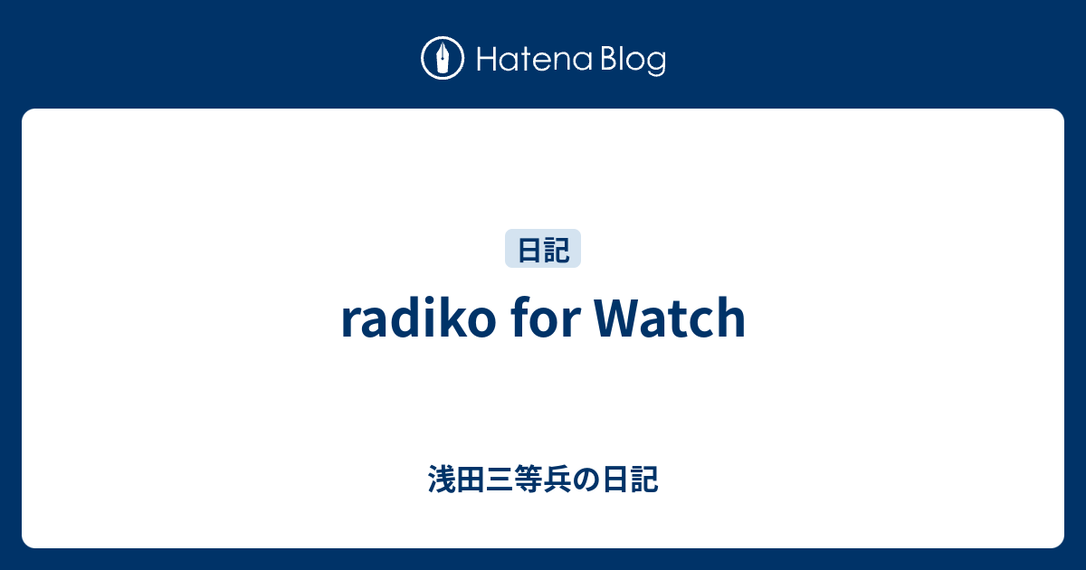 radiko for Watch - 浅田三等兵の日記