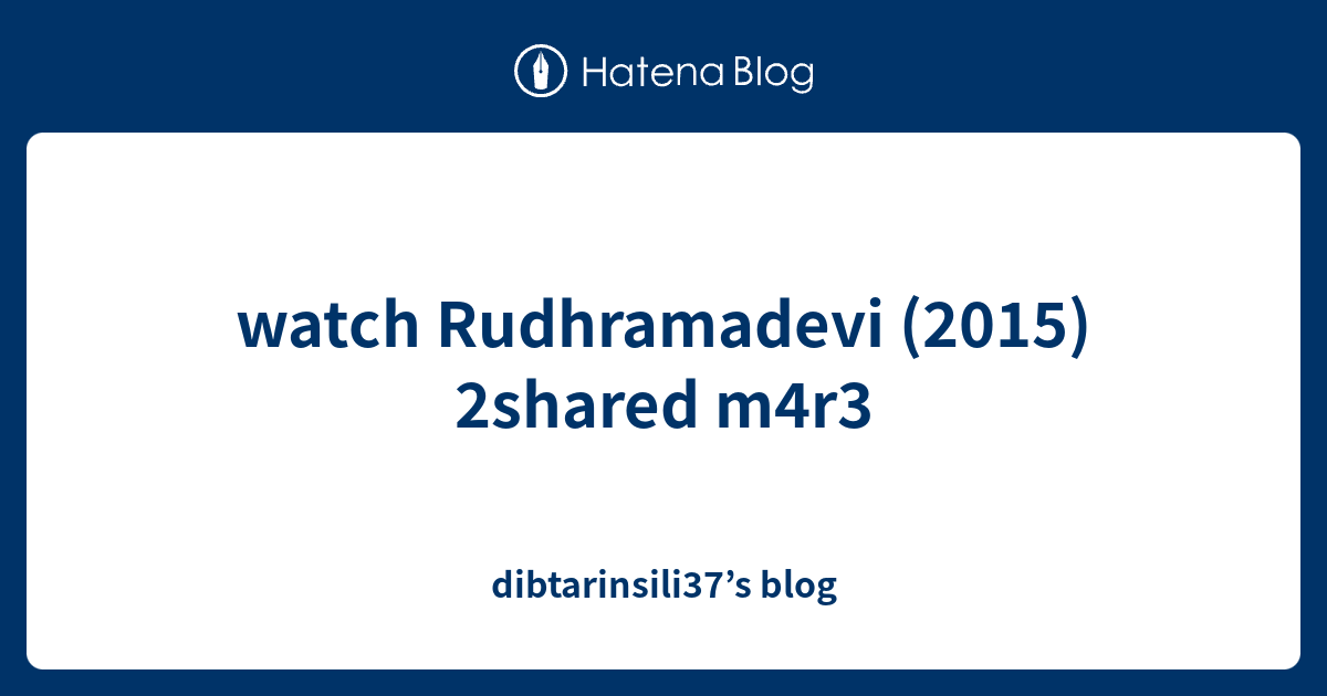 watch Rudhramadevi (2015) 2shared m4r3 - dibtarinsili37’s blog