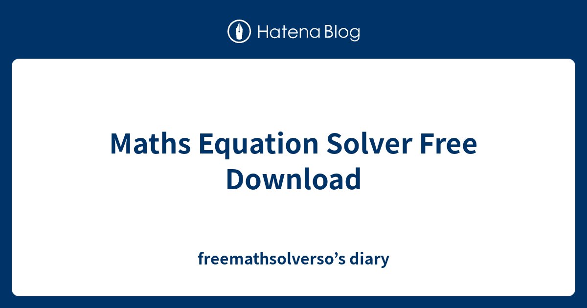 Maths Equation Solver Free Download - freemathsolverso’s diary