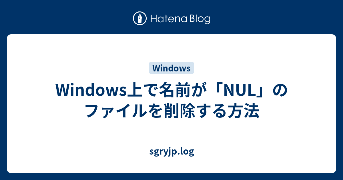 Windows上で名前が「NUL」のファイルを削除する方法 - sgryjp.log