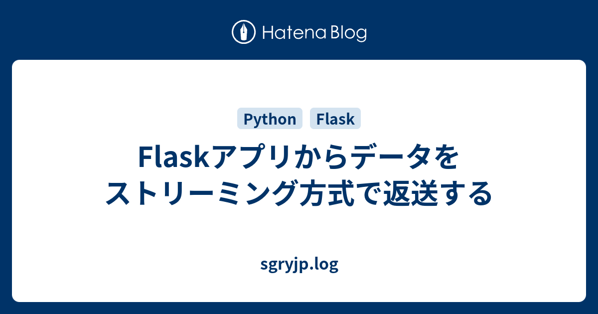 Flaskアプリからデータをストリーミング方式で返送する - sgryjp.log