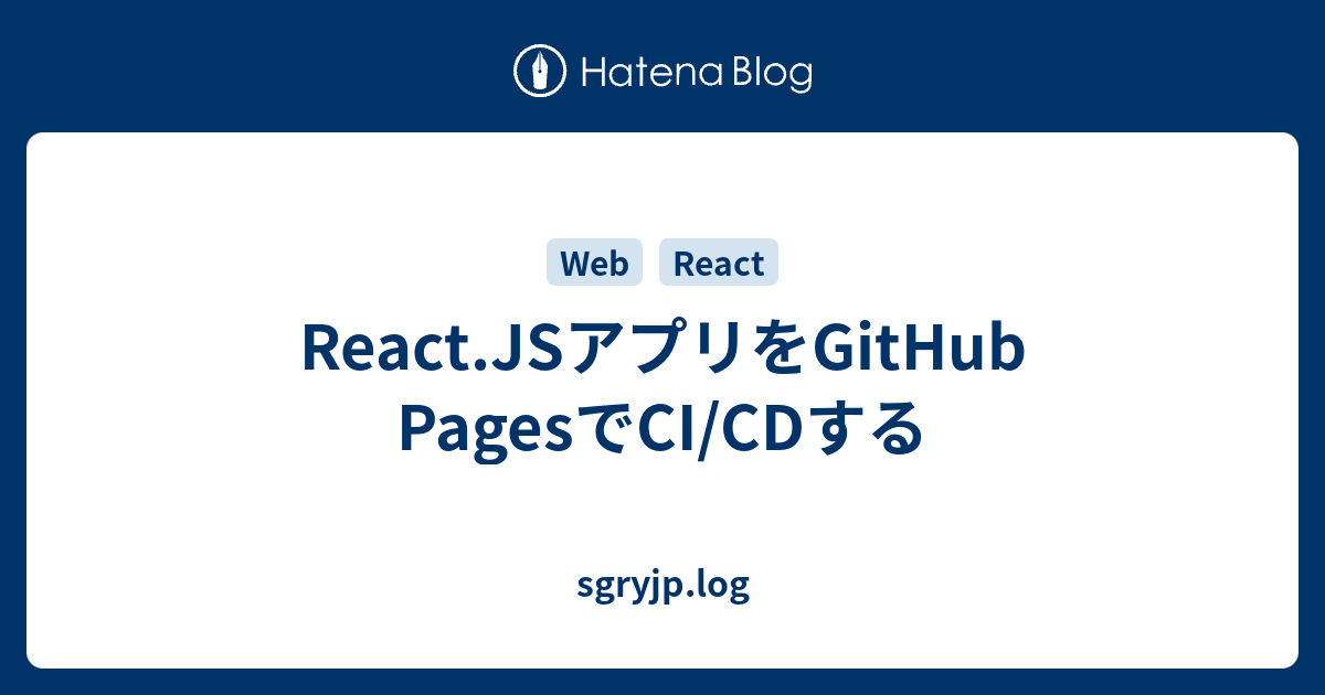 React.JSアプリをGitHub PagesでCI/CDする - sgryjp.log