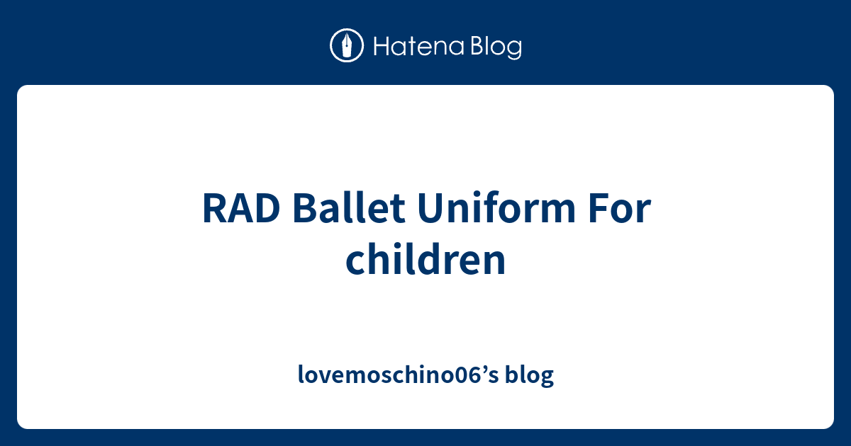 RAD Ballet Uniform For children - lovemoschino06’s blog