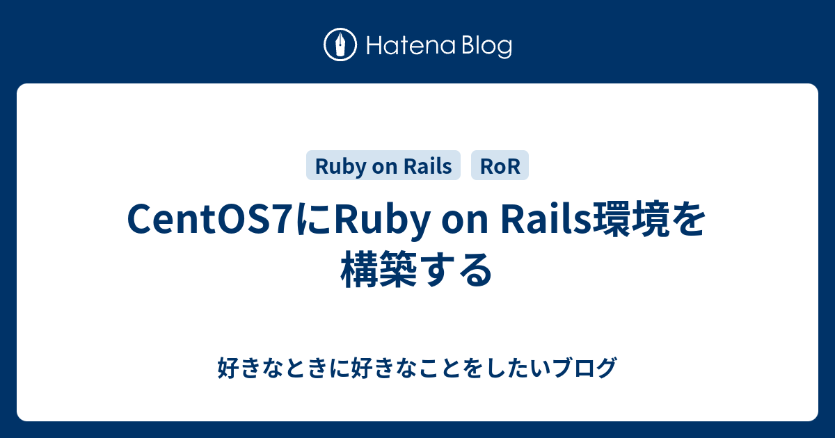 CentOS7にRuby on Rails環境を構築する - 好きなときに好きなことをしたいブログ
