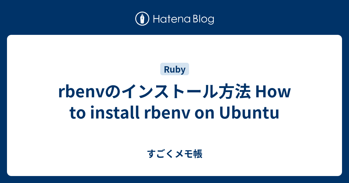 rbenvのインストール方法 How to install rbenv on Ubuntu - すごくメモ帳