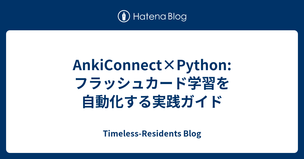 AnkiConnect×Python: フラッシュカード学習を自動化する実践ガイド - Timeless-Residents Blog