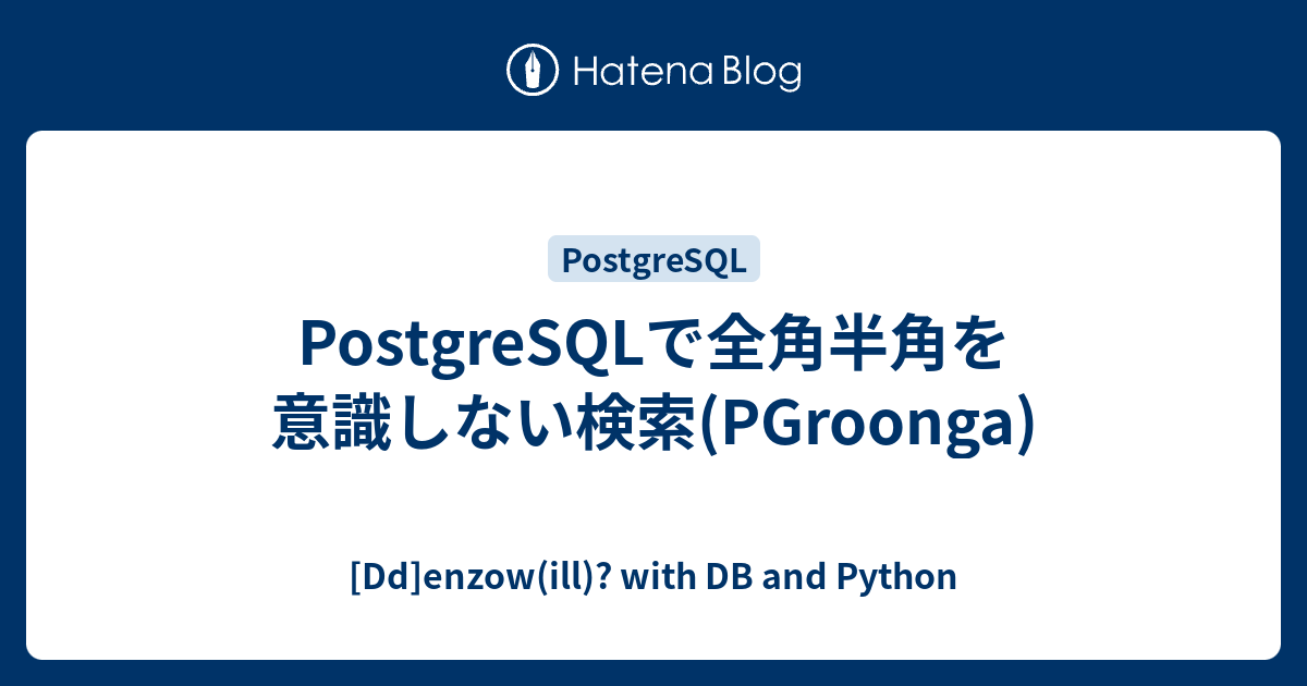 PostgreSQLで全角半角を意識しない検索(PGroonga) - [Dd]enzow(ill)? with DB and Python
