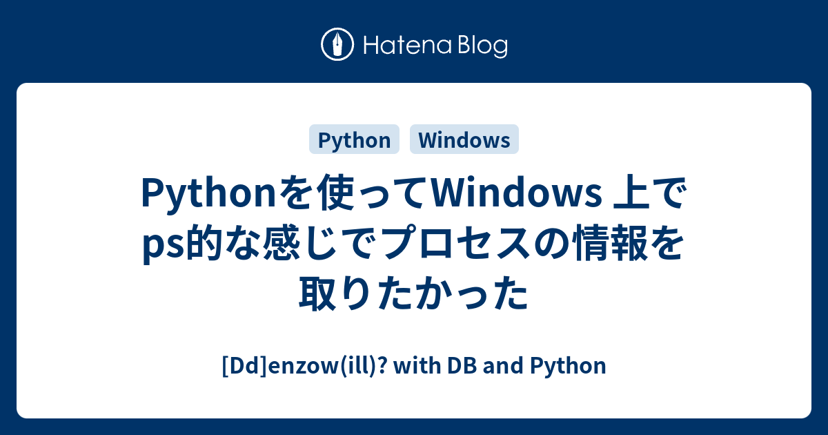 Pythonを使ってWindows 上でps的な感じでプロセスの情報を取りたかった - [Dd]enzow(ill)? with DB and Python