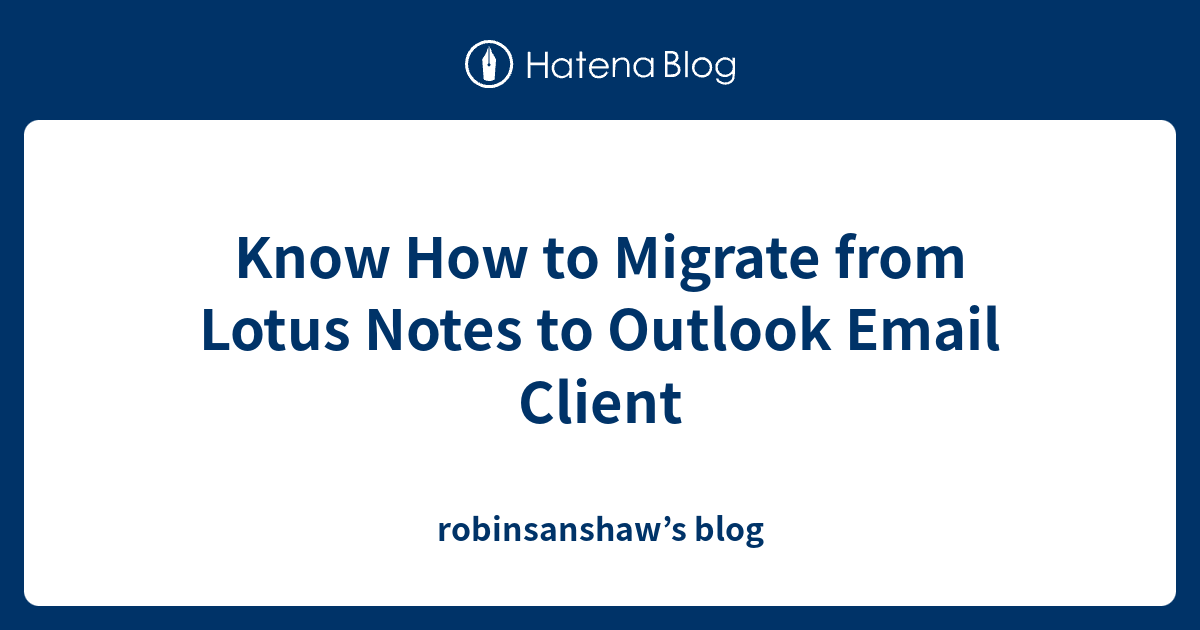 Know How to Migrate from Lotus Notes to Outlook Email Client ...