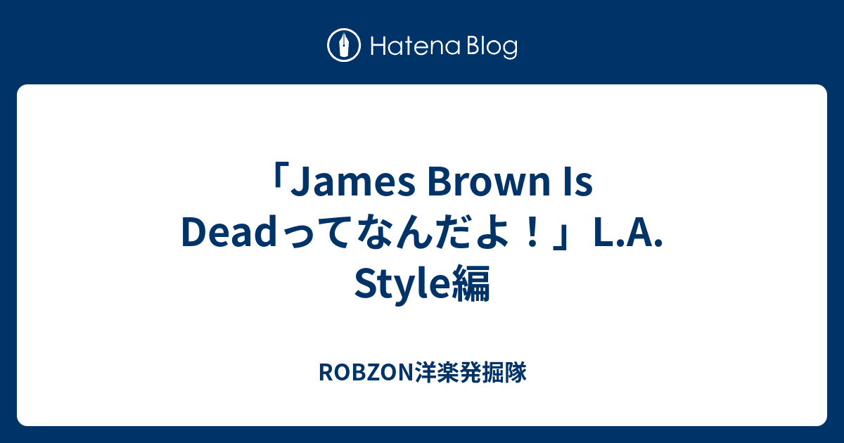 「James Brown Is Deadってなんだよ！」L.A. Style編 - ROBZON洋楽発掘隊