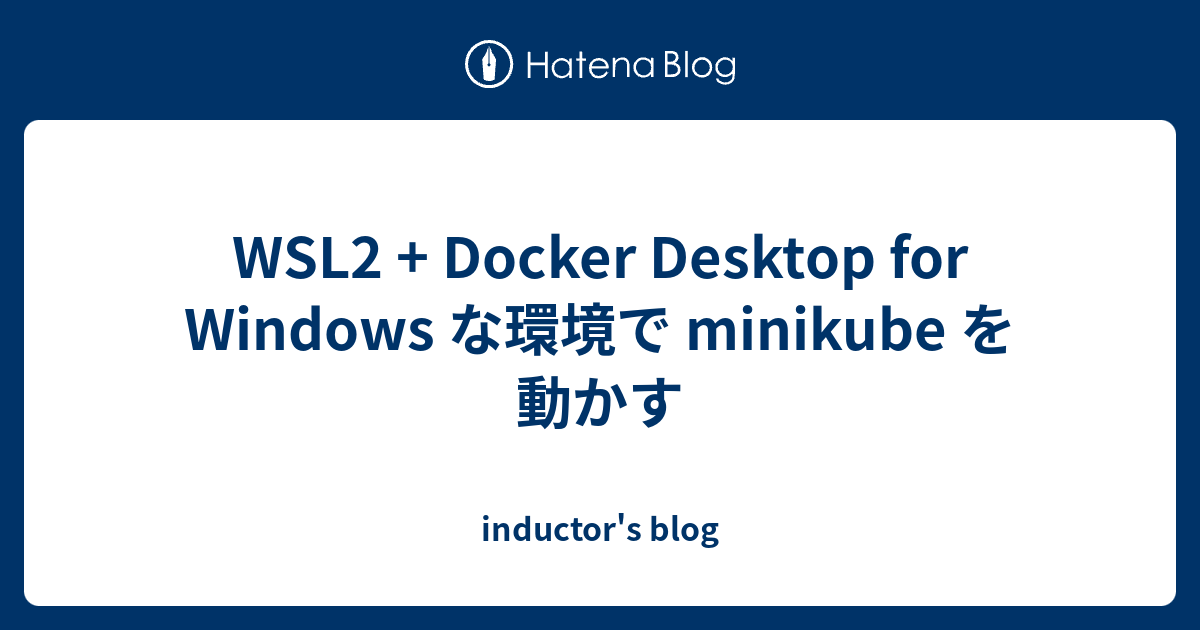 WSL2 + Docker Desktop for Windows な環境で minikube を動かす - inductor's blog