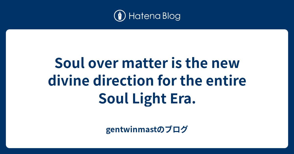 Soul over matter is the new divine direction for the entire Soul Light ...