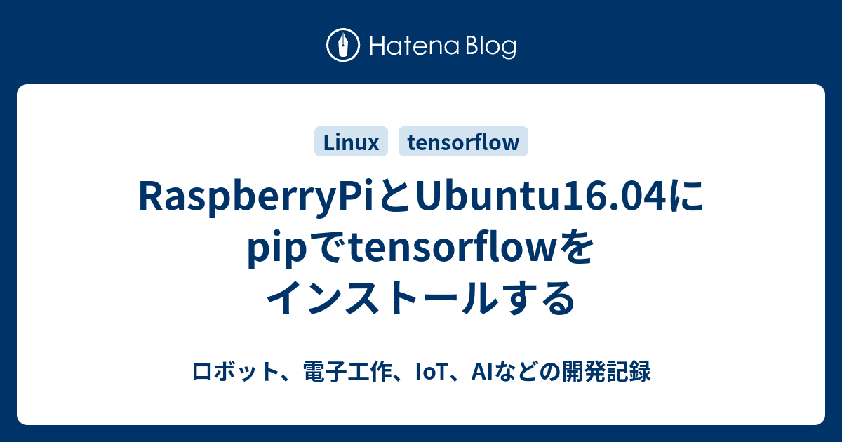 RaspberryPiとUbuntu16.04にpipでtensorflowをインストールする - ロボット、電子工作、IoT、AIなどの開発記録