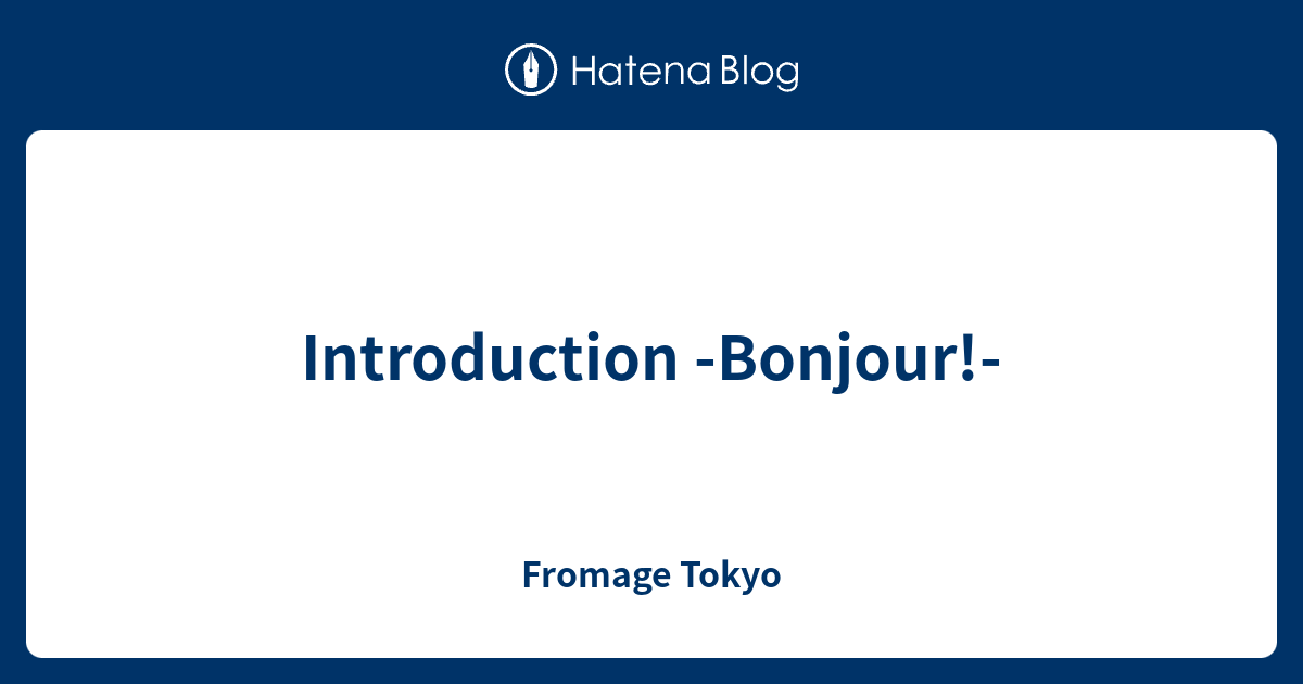 Introduction -Bonjour!- - Fromage Tokyo