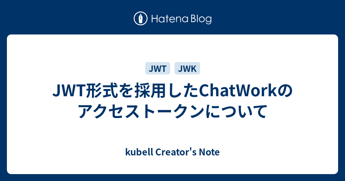 JWT形式を採用したChatWorkのアクセストークンについて - kubell Creator's Note