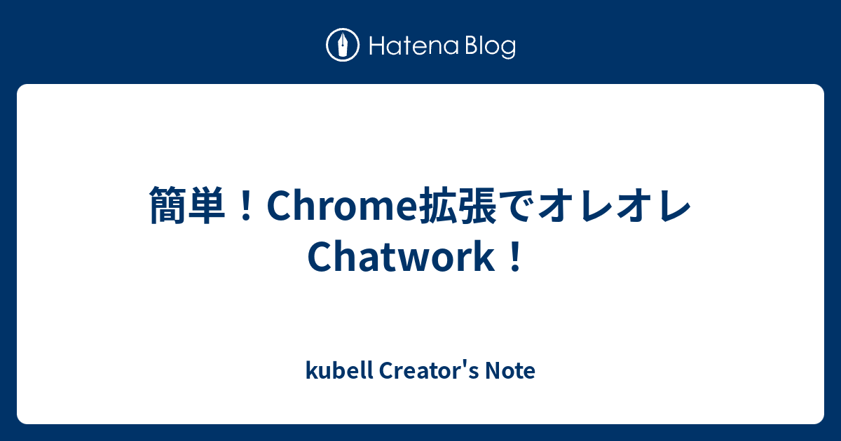 簡単！Chrome拡張でオレオレChatwork！ - kubell Creator's Note