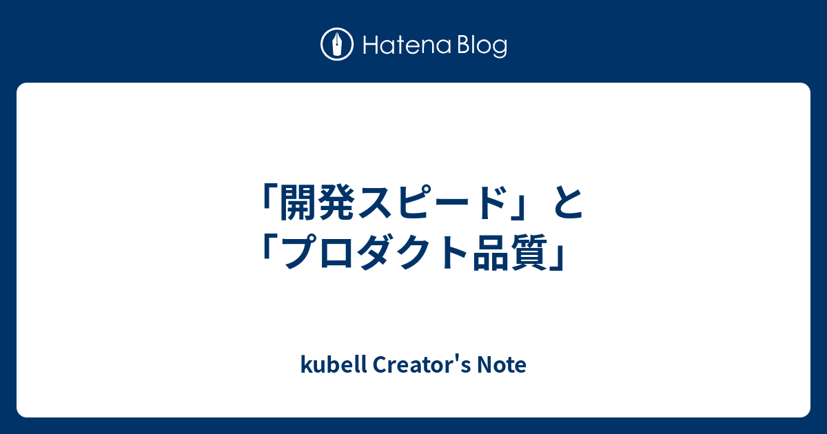 「開発スピード」と「プロダクト品質」 - kubell Creator's Note