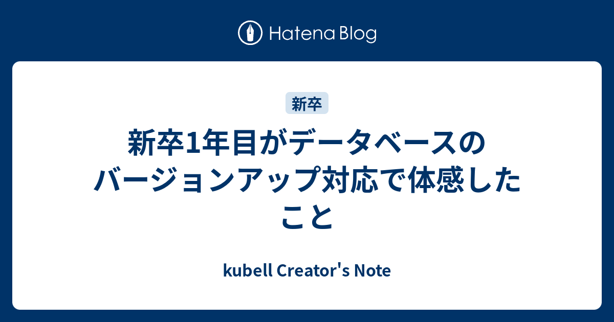 新卒1年目がデータベースのバージョンアップ対応で体感したこと - kubell Creator's Note