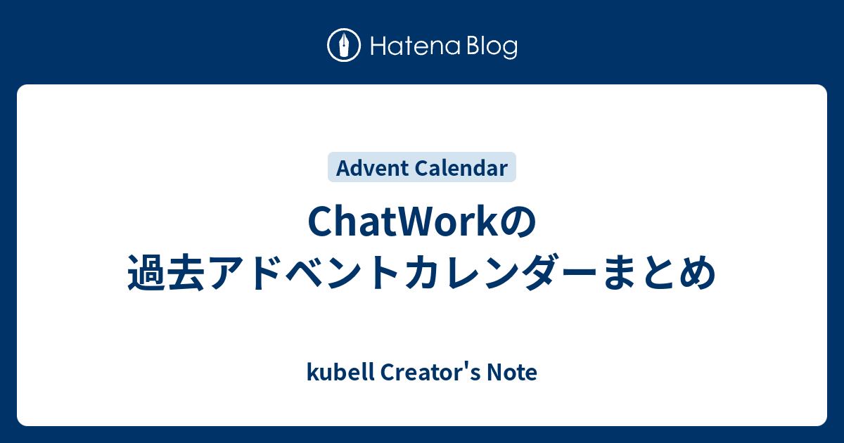 ChatWorkの過去アドベントカレンダーまとめ - kubell Creator's Note