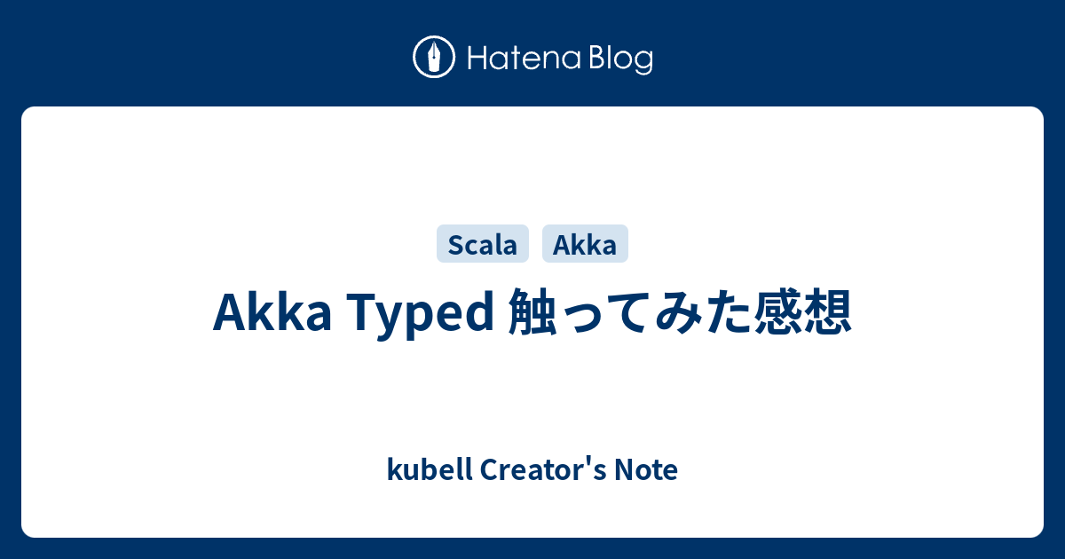 Akka Typed 触ってみた感想 - kubell Creator's Note
