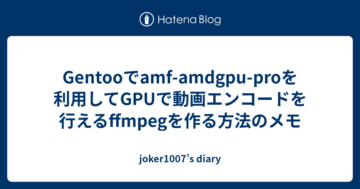 Gentooでamf-amdgpu-proを利用してGPUで動画エンコードを行えるffmpegを作る方法のメモ - joker1007’s diary