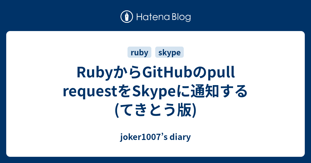 RubyからGitHubのpull requestをSkypeに通知する(てきとう版) - joker1007’s diary