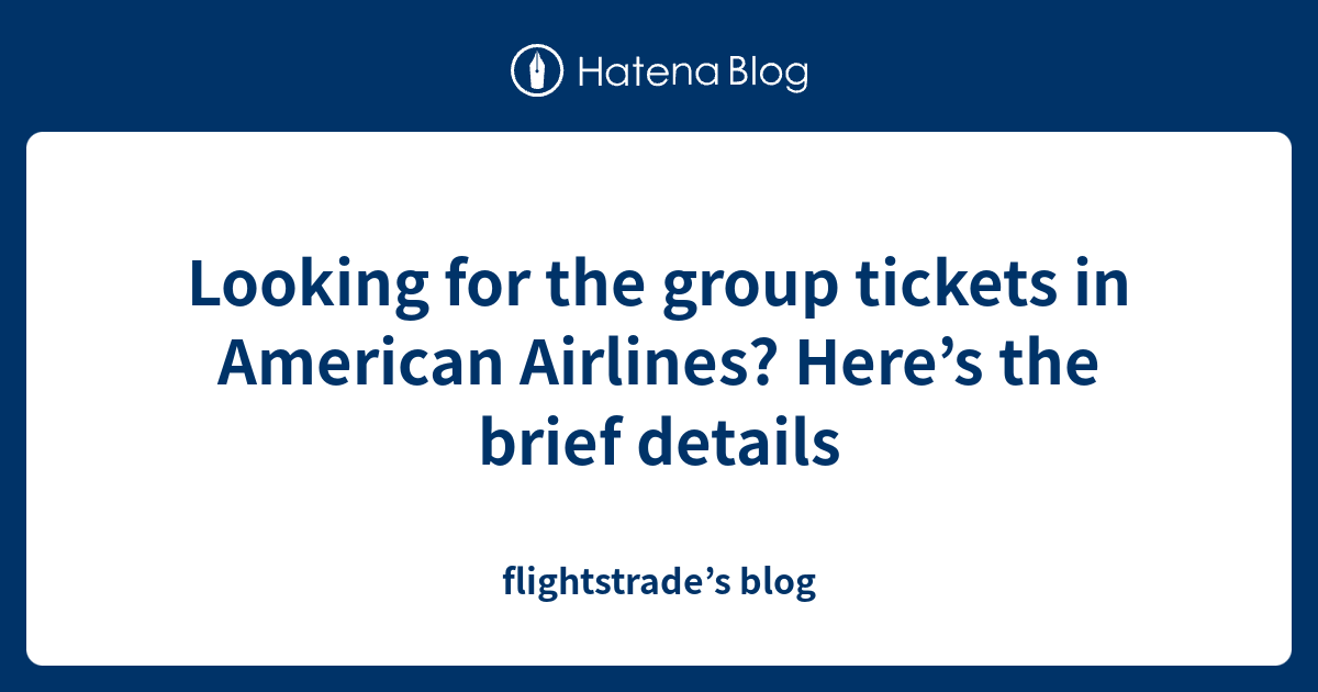 Looking for the group tickets in American Airlines? Here’s the brief ...