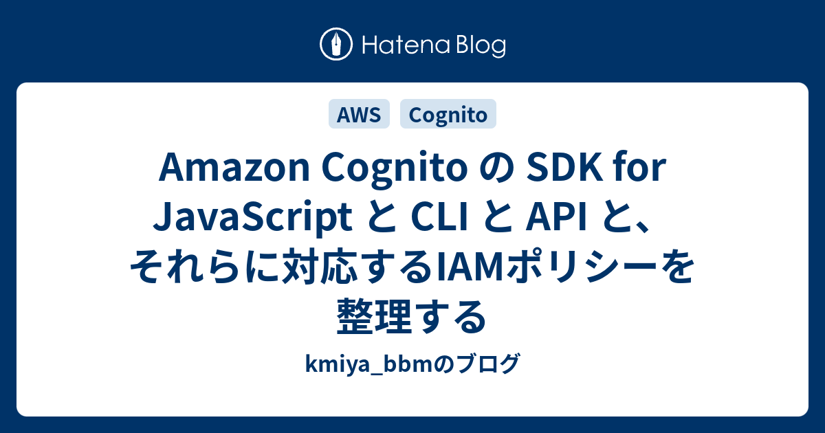 Amazon Cognito の SDK for JavaScript と CLI と API と、それらに対応するIAMポリシーを整理する - kmiya_bbmのブログ