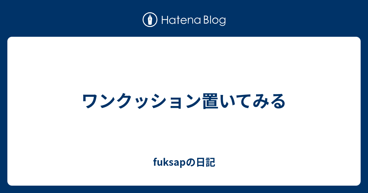 ワンクッション置いてみる - fuksapの日記
